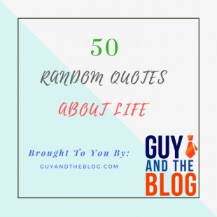 50 Random Quotes About Life - Guy and the Blog