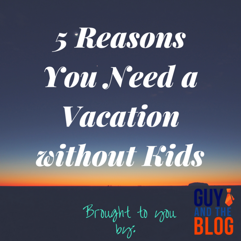 5 Reasons You Need a Vacation without Kids - Guy and the Blog